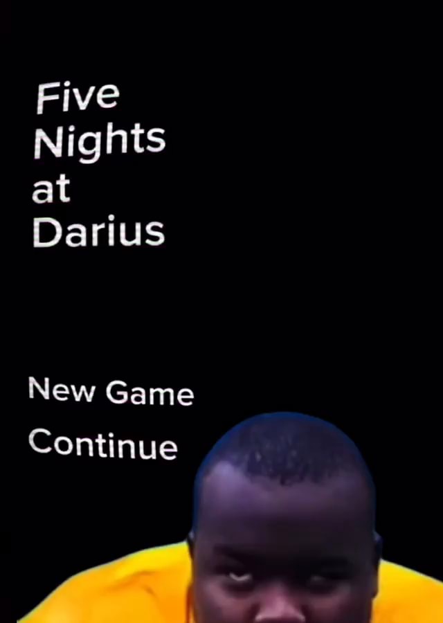 Five Nights at Darius New Game Continue - iFunny