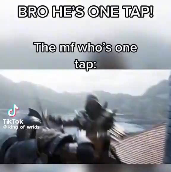 BRO hE'S ONE TAP The mf who's one tap: TikTOK - iFunny