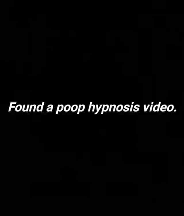 Found a poop hypnosis video. - iFunny