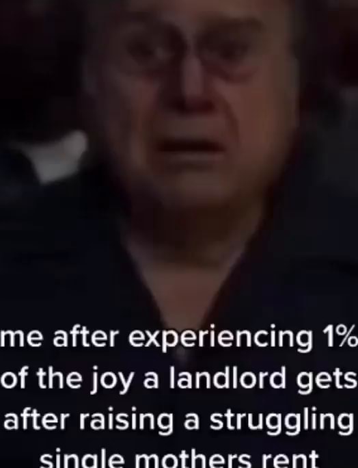 Me after experiencing 1% of the joy a landlord gets after raising a ...