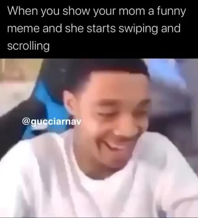 When You Show Your Mom A Funny Meme And She Starts Swiping And