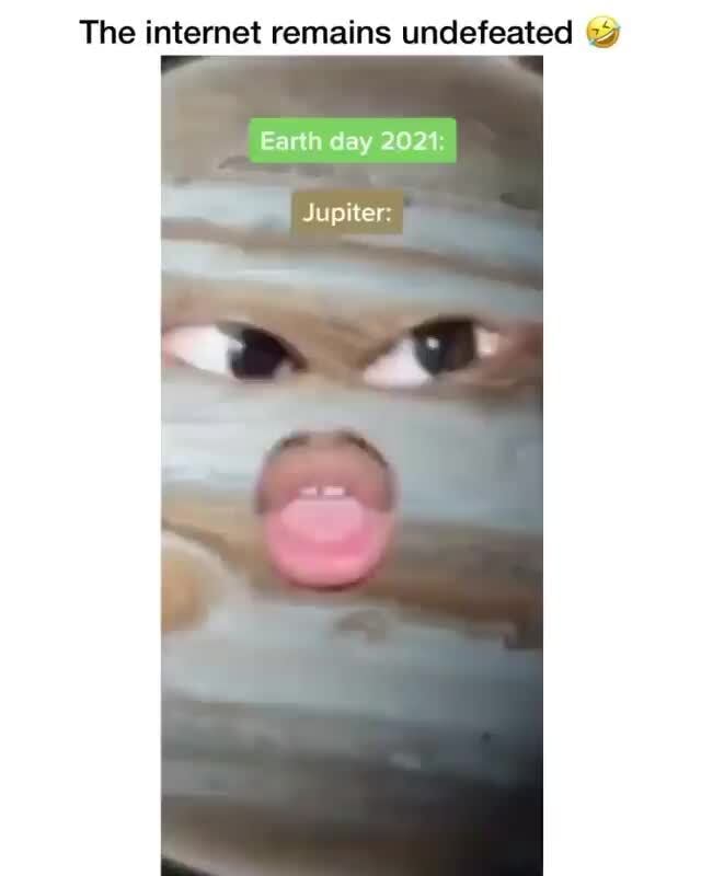 The internet remains undefeated Earth day 2021 Jupiter: - iFunny