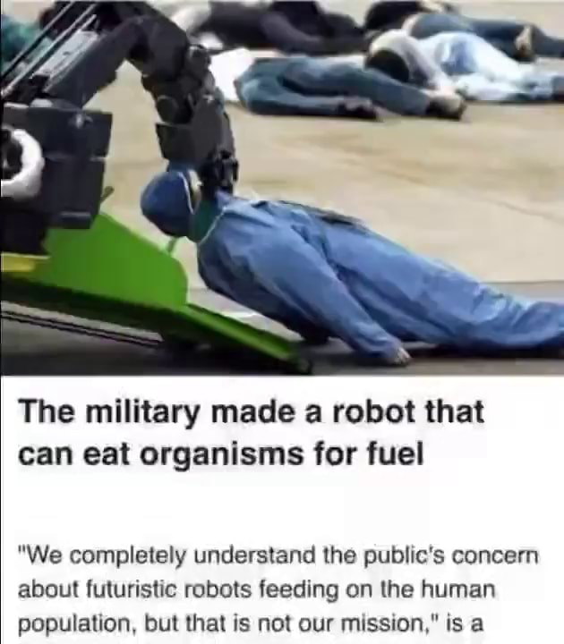 The military made a robot that can eat organisms for fuel "We ...