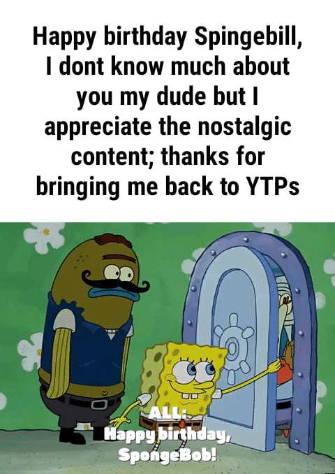 Happy birthday Spingebill - Happy birthday Spingebill, I dont know much ...