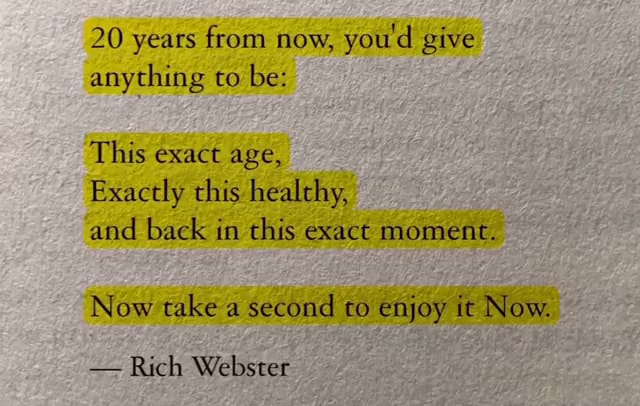 20 years from now, you'd give anything to be: This exact age, Exactly ...