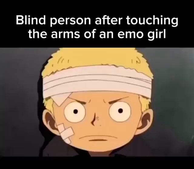Blind person after touching the arms of an emo girl - iFunny