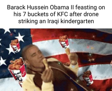 Barack Hussein Obama II feasting on his 7 buckets of KFC after drone ...