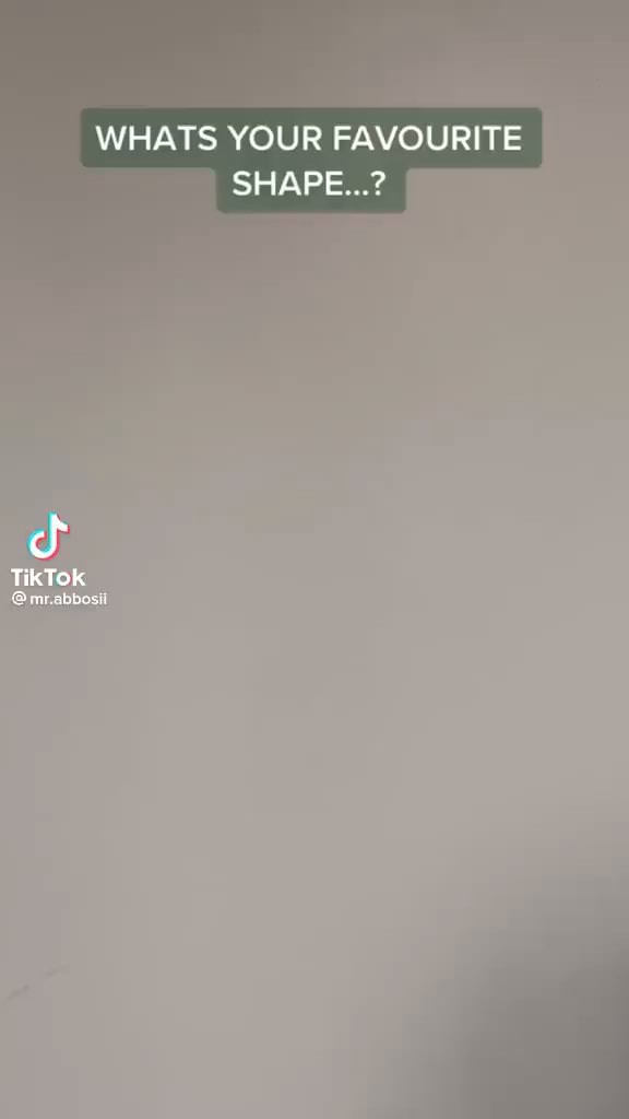WHATS YOUR FAVOURITE SHAPE...? TikTok - iFunny
