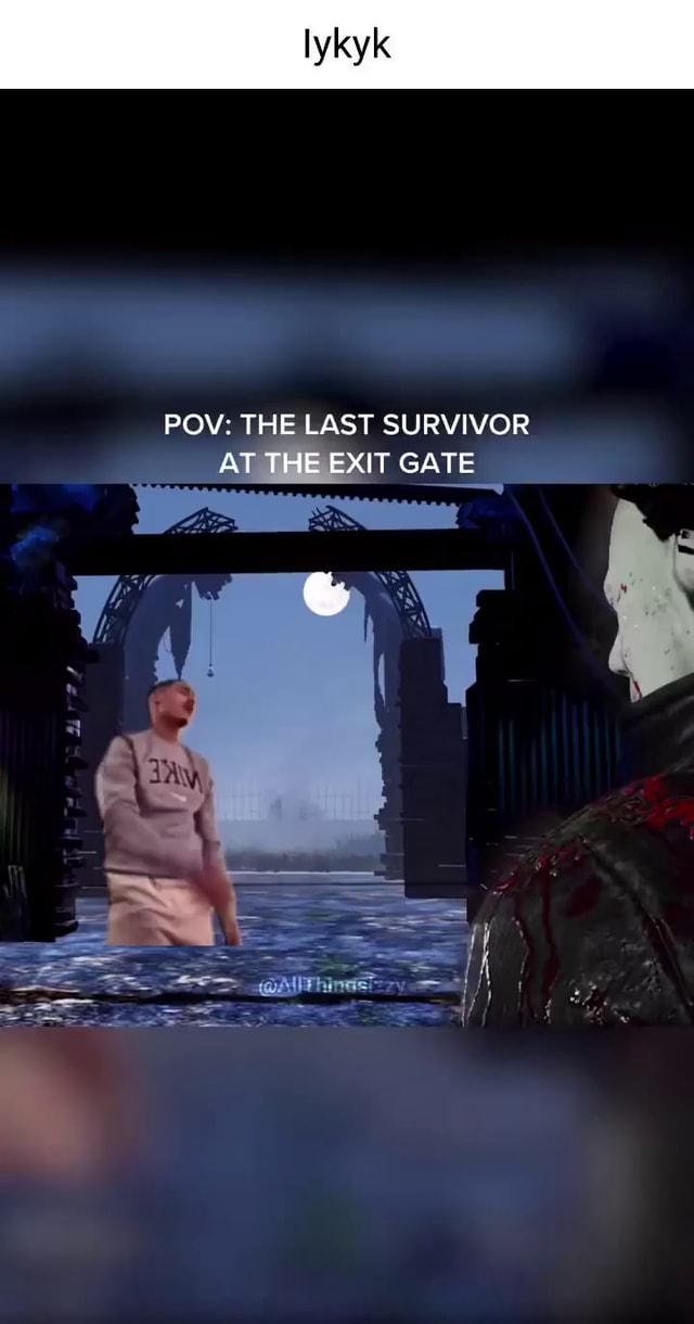 Lykyk POV: THE LAST SURVIVOR AT THE EXIT GATE - iFunny