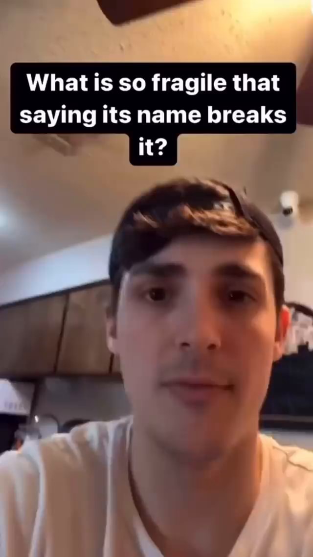 What is so fragile that I saying its name breaks it? - iFunny