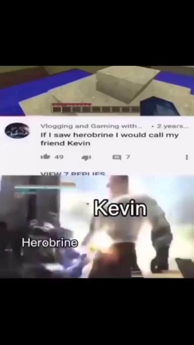 If I saw herobrine would call my friend Kevin Herobring - iFunny