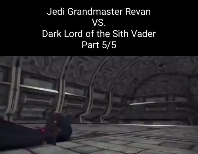Jedi Grandmaster Revan VS. Dark Lord of the Sith Vader Part - iFunny