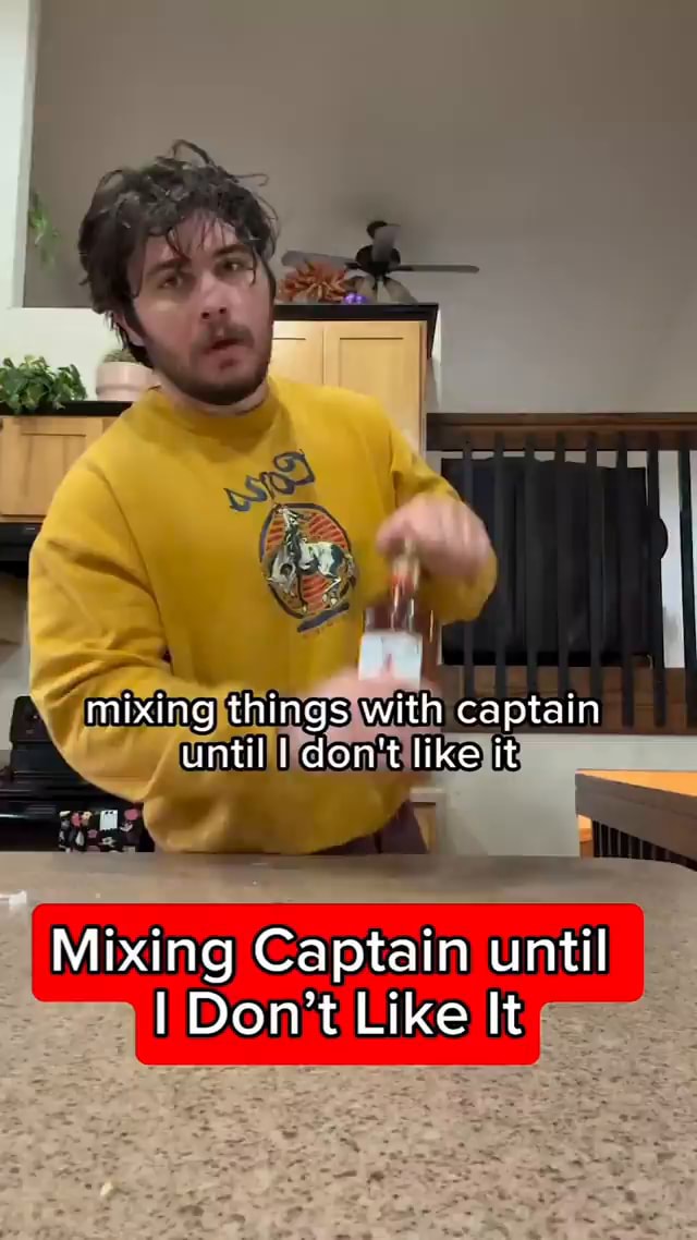 Mixing things with captain until don't like it Mixing Captain until I ...