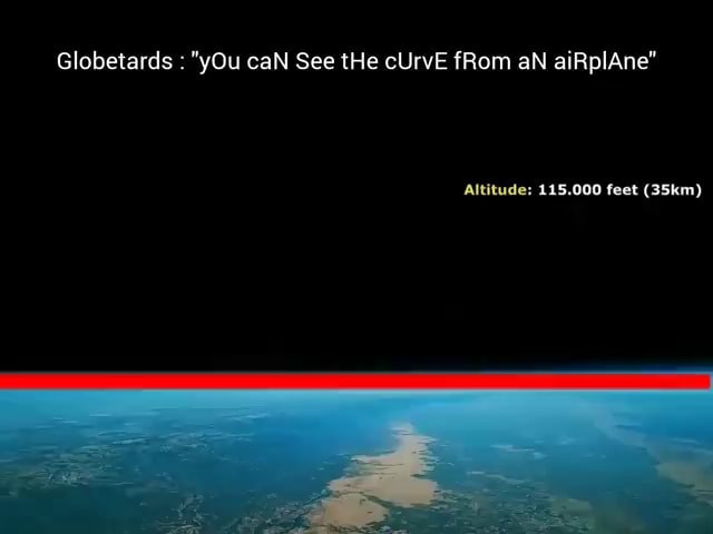 Globetards : "yOu caN See tHe cUrvE fRom aN aiRplAne" Altitude: 115.000 ...