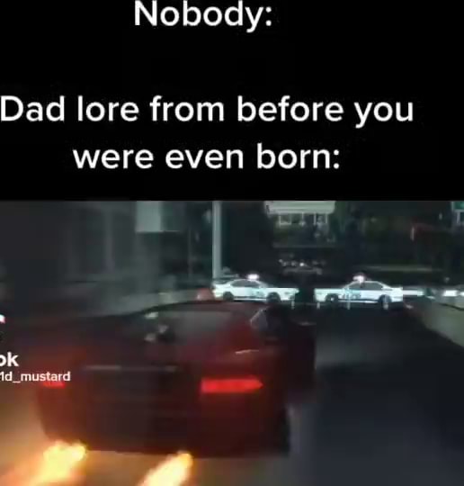 Nobody: Dad lore from before you were even born: id_mustard - iFunny