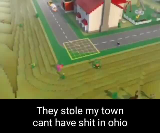 They stole my town cant have shit in ohio - iFunny