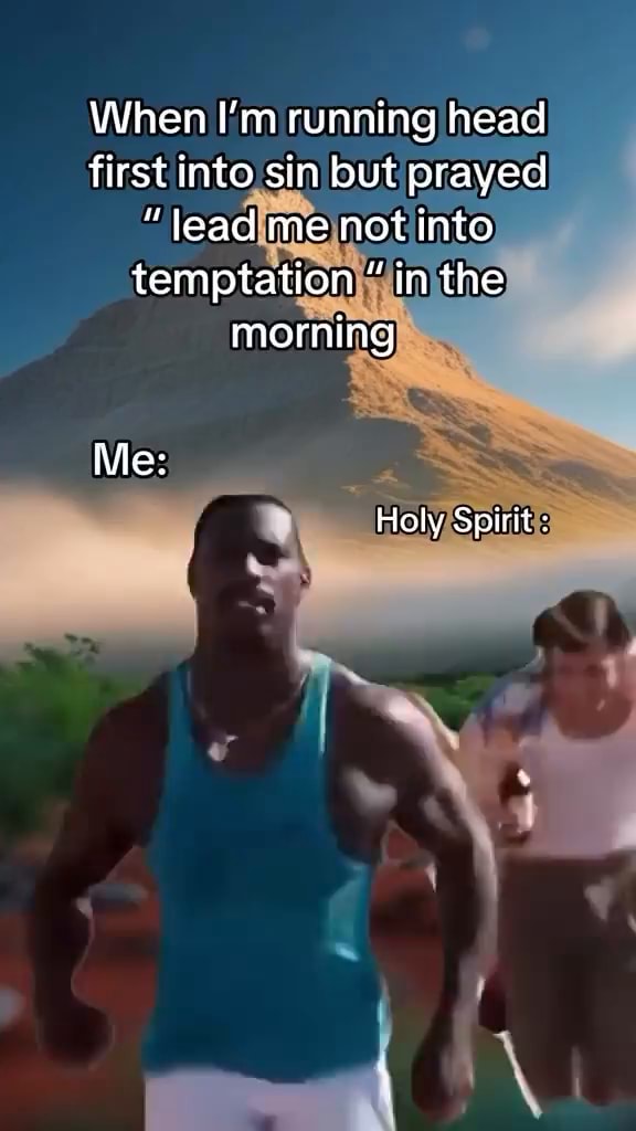 When I'm running head first into sin but prayed "lead me not into ...