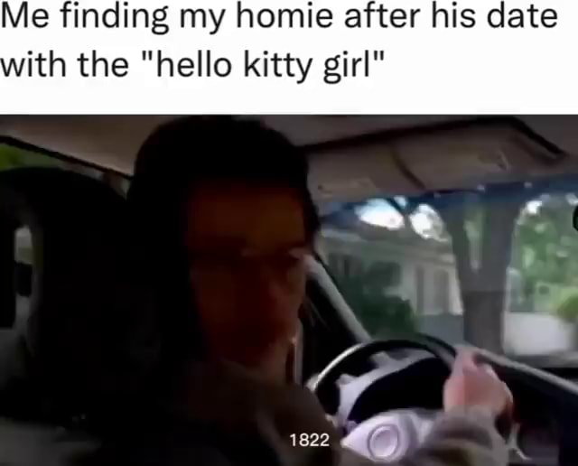 Me finding my homie after his date with the "hello kitty girl" - iFunny