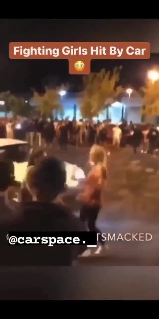 Fighting Girls Hit By Car (@carspace. [SMACKED - iFunny