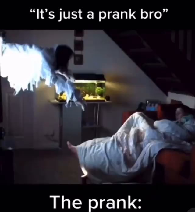 "It's just a prank bro" The prank: - iFunny