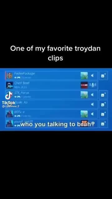 One of my favorite troydan clips you talking to brlih? - iFunny