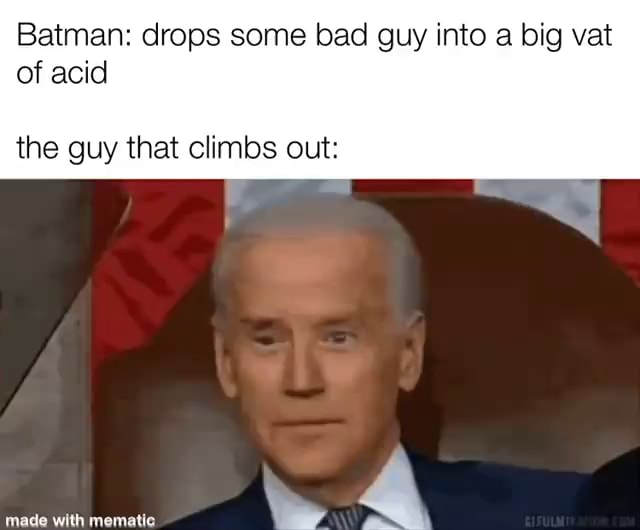 Batman: drops some bad guy into a big vat of acid the guy that climbs ...
