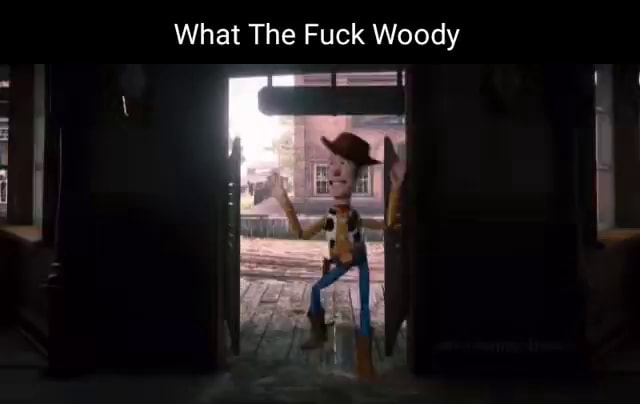 What The Fuck Woody - iFunny