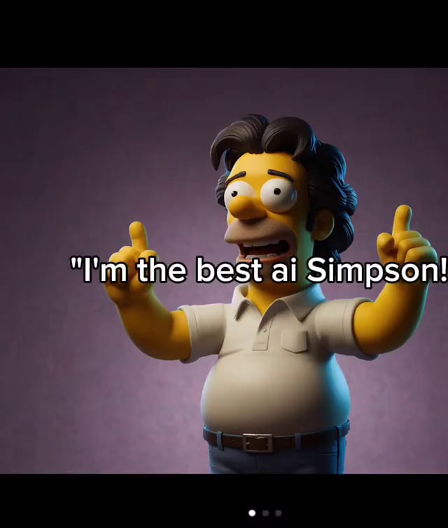 "I'm the best ai Simpson! - iFunny