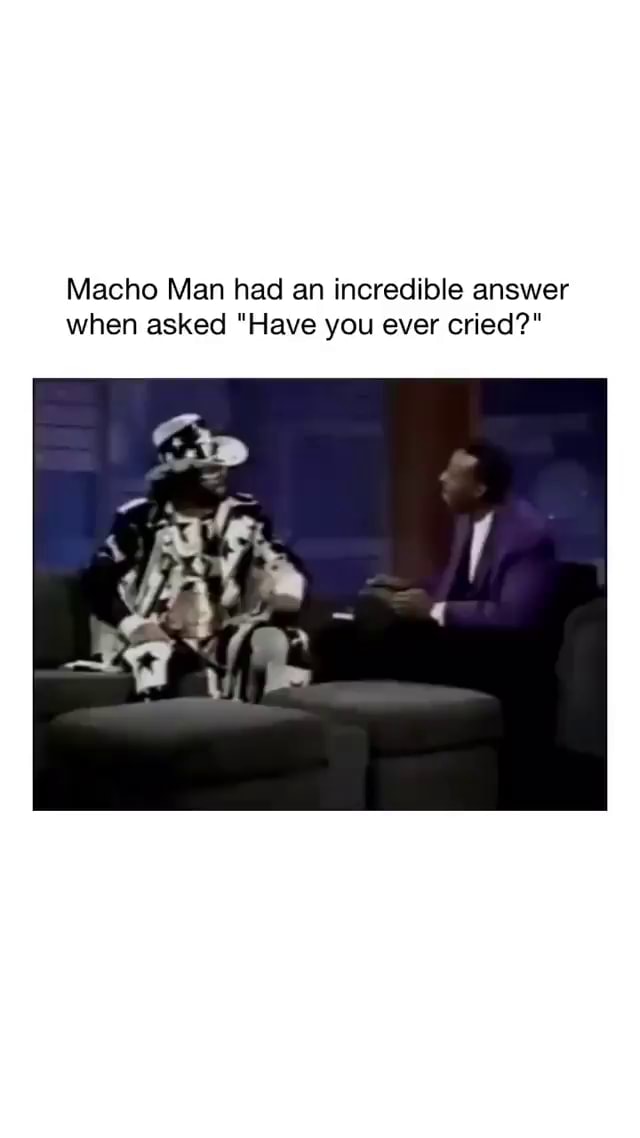 Macho Man had an incredible answer when asked "Have you ever cried ...