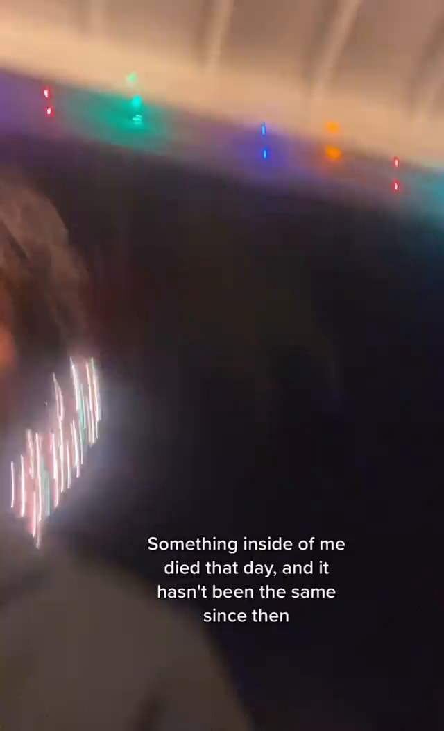 Something inside of me died that day, and it hasn't been the same since ...