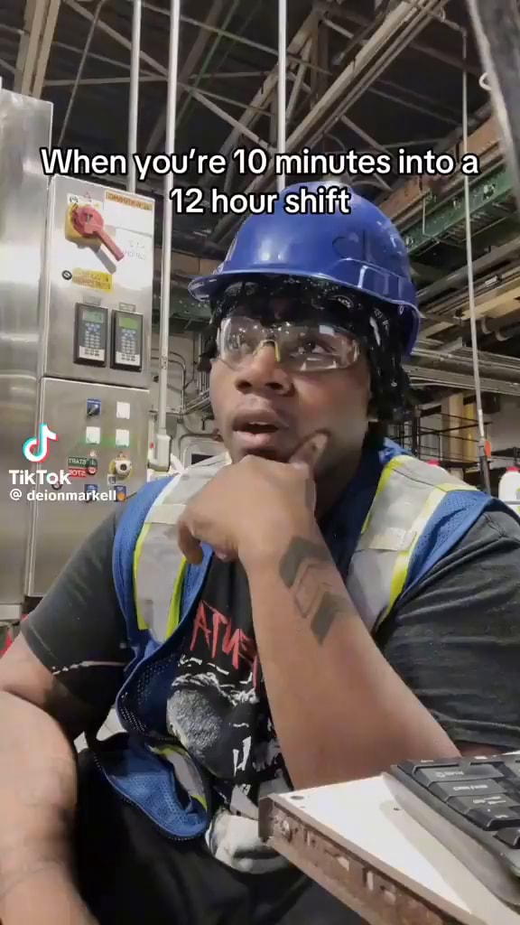 When you're 10 minutes into a 12 hour shift TikTOk deionmarke.1I - iFunny