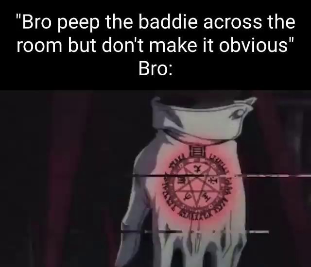 "Bro peep the baddie across the room but don't make it obvious" Bro ...