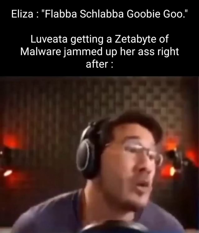 Eliza "Flabba Schlabba Goobie Goo." Luveata getting a Zetabyte of ...