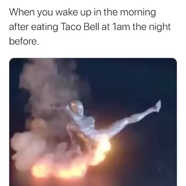 When you wake up in the morning after eating Taco Bell at 1am the night ...