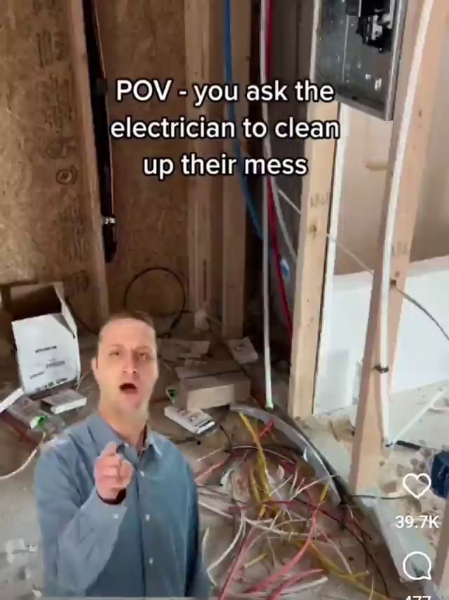 POV - you ask the electrician to clean up their mess I 39.7K - iFunny