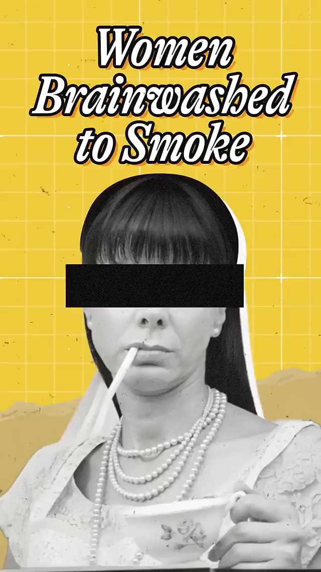 Women Brainwashed to Smoke - iFunny