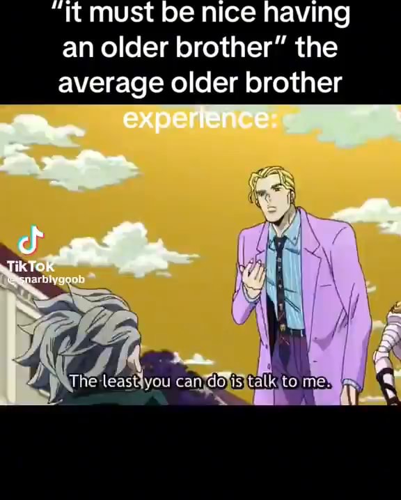 "It must be nice having an older brother" the average older brother ...