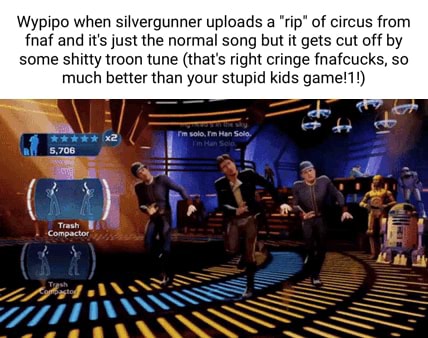 Wypipo when silvergunner uploads a "rip" of circus from fnaf and it's ...