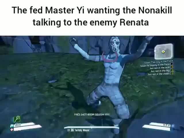 The fed Master Yi wanting the Nonakill talking to the enemy Renata op ...