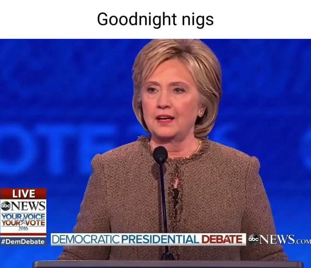 LIVE SNEWS Goodnight nigs YOUR VOICE DEMOCRATIC PRESIDENTIAL DEBATE ...