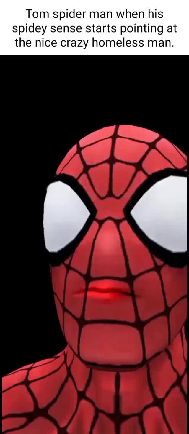Tom spider man when his spidey sense starts pointing at the nice crazy ...