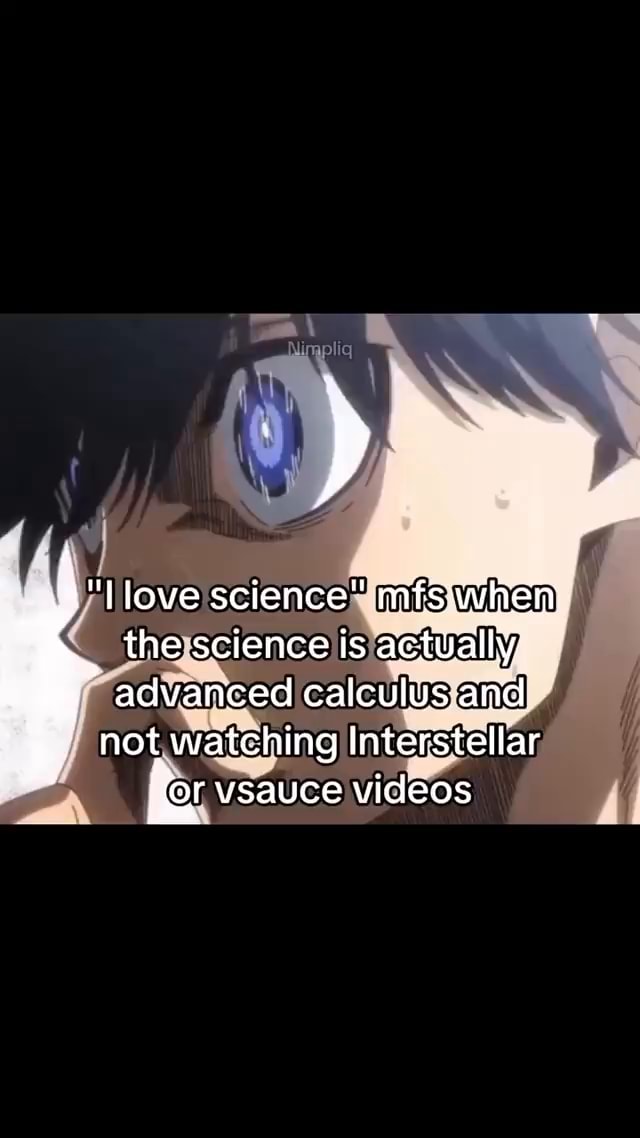 Love science" mis when the science is actual j advanced not watching ...