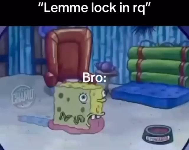 "Lemme lock in rq" Bro: WADE - iFunny