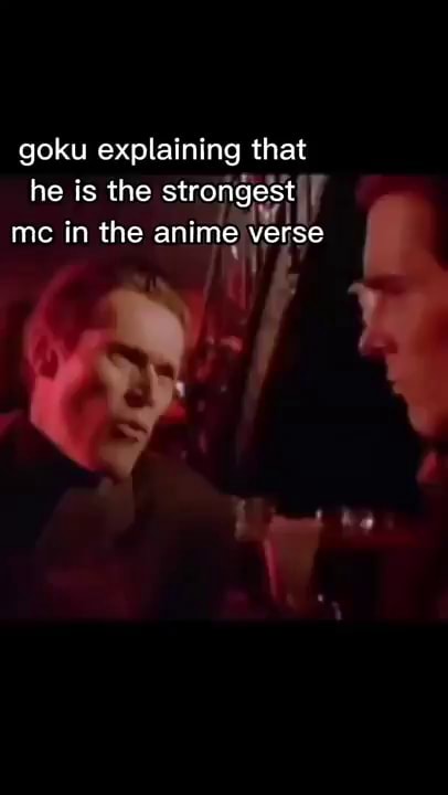 Goku explaining that he is the strongest mc in the anime verse - iFunny