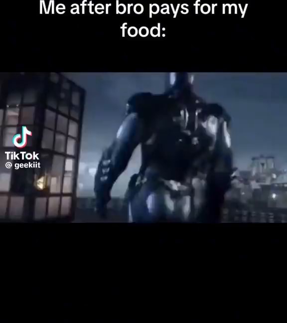 Me after bro pays tor my food: Tik Tok - iFunny