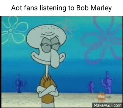 Aot fans listening to Bob Marley ind - iFunny