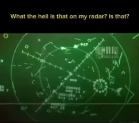 What the hell is that on my radar? Is that? - iFunny