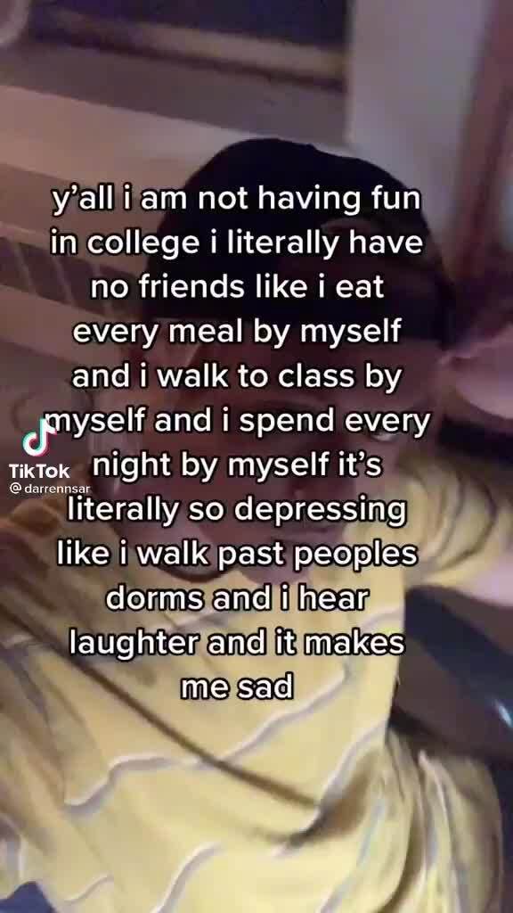 Y'all i am not having fun in college literally have no friends like eat ...