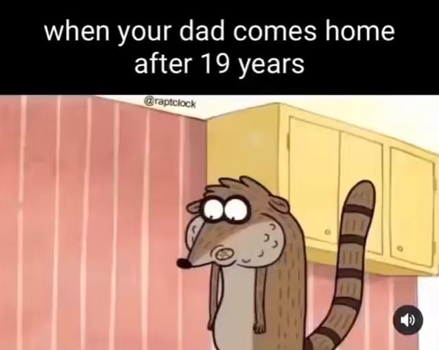 When your dad comes home after 19 years - iFunny