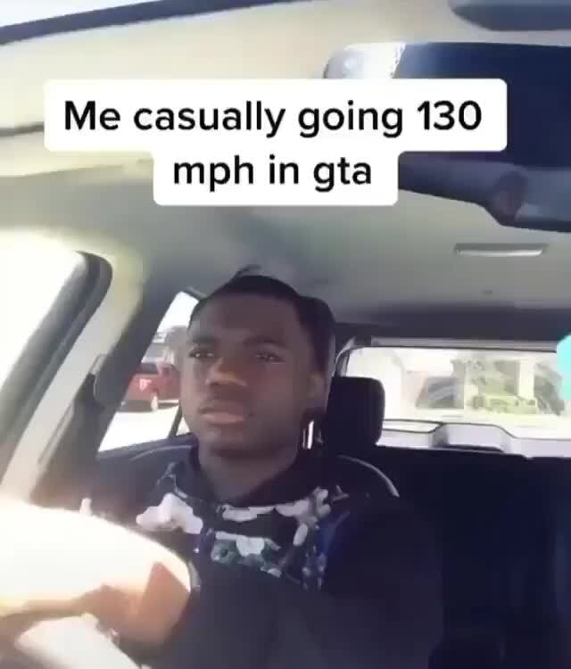 Me Casually Going 130 Mph In Gta IFunny